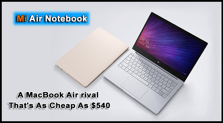 Xiaomi launches Mi Air Notebook A MacBook Air rival That's As Cheap As $540