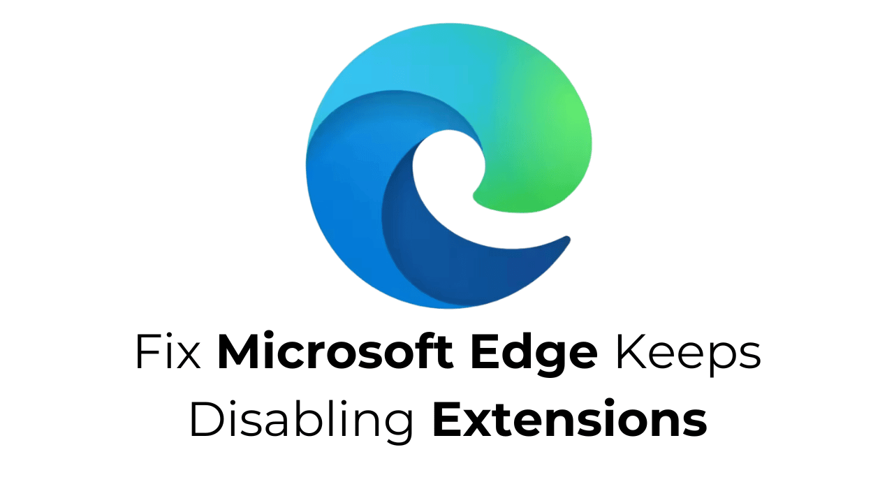Microsoft Edge Keeps Disabling Extensions? Here's how to fix