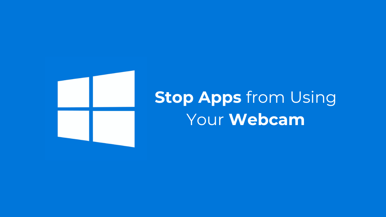 How to Stop Apps from Using Your Webcam on Windows